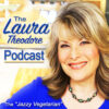 The LAURA THEODORE PODCAST - Jazzy Vegetarian - Vegan and Delicious!