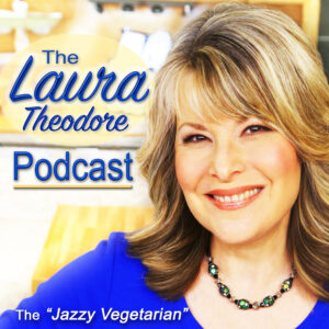 The LAURA THEODORE PODCAST - Jazzy Vegetarian - Vegan and Delicious!